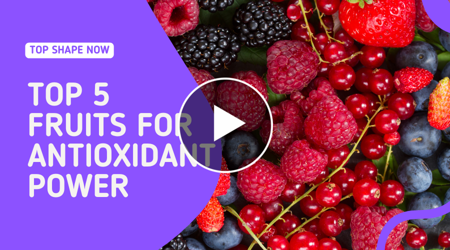 Top 5 Fruits For Antioxidant Power | Top Shape Now